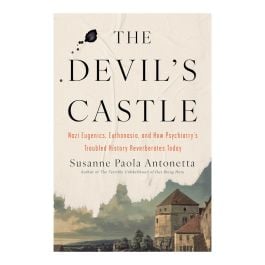 The Devil's Castle: Nazi Eugenics, Euthanasia, and How Psychiatry's ...